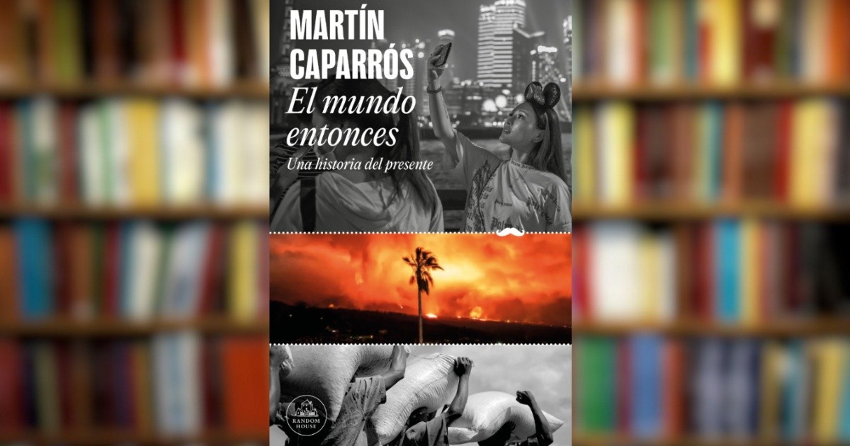 El mundo entonces. Una historia del presente, de Martín Caparrós | Rosario3