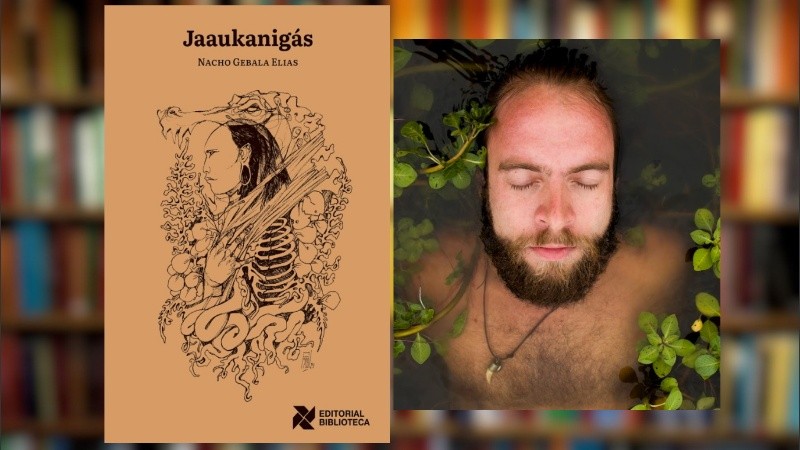 Se presenta el libro Jaaukanigás, de Nacho Gebala Elias, nuevo título de la Editorial Biblioteca ...
