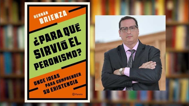 Se presenta el libro ¿Para qué sirvió el peronismo?, de Hernán Brienza ...